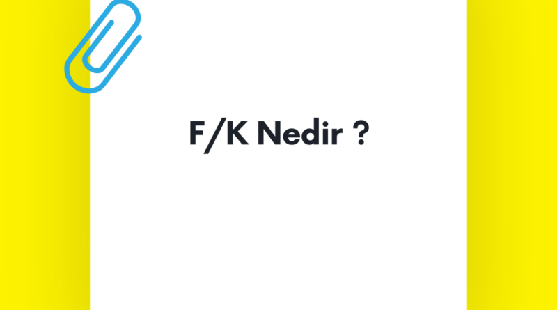 F/K Nedir ? - Altın Liste - Güncel Altın Kuru ve Piyasa Haberleri